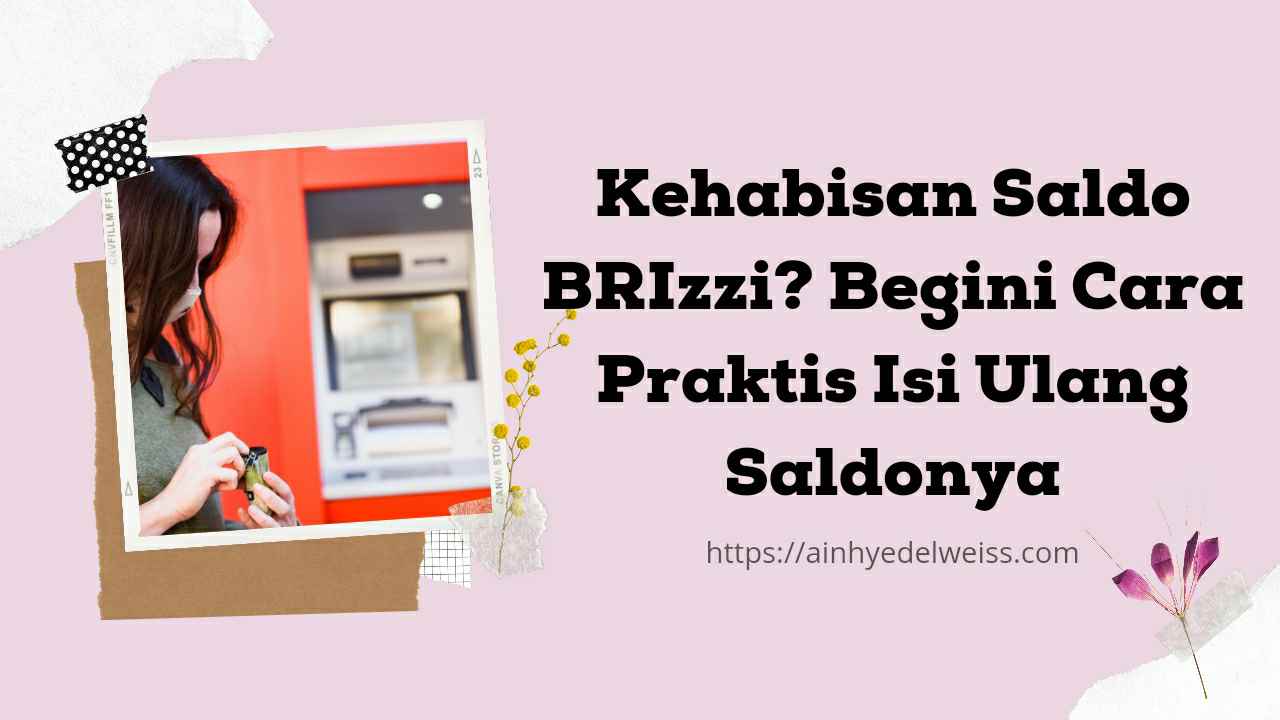 Kehabisan Saldo BRIzzi? Begini Cara Praktis Isi Ulang Saldonya - Blog Ainhy Edelweiss
